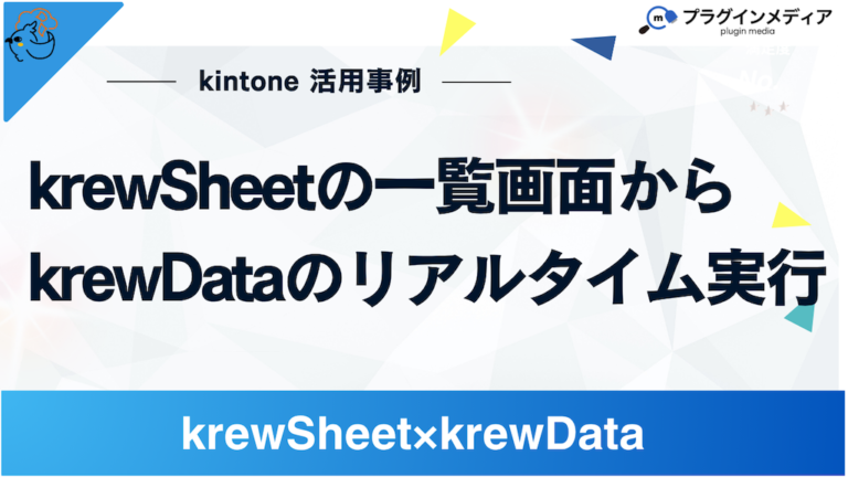【krewSheet×krewData】連携で複数レコード一括処理を実現！設定方法と活用法をペパコミが解説 | kintoneプラグインの全てが分かるメディアサイト